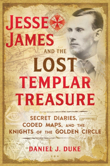 Jesse James and the Lost Templar Treasure: Secret Diaries, Coded Maps ...